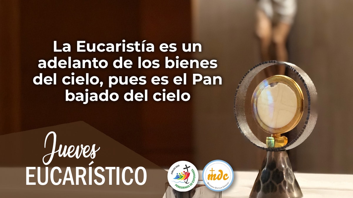 La Eucaristía es un adelanto de los bienes del cielo, pues es el Pan ...